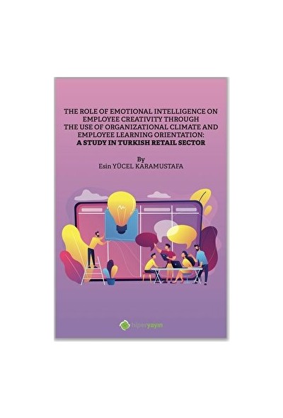 The Role Of Emotional Intelligence On Employee Creativity Through The Use Of Organizational Climate And Employee Learning Orientation: A Study In Turkish Retail Sector - Kolektif The Role Of Emotional Intelligence On Employee Creativity Through The Use Of Organizational Climate And Employee Learning Orientation: A Study In Turkish Retail Sector - Kolektif