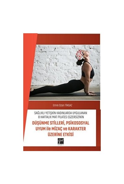 Sağlıklı Yetişkin Kadınlarda Uygulanan 8 Haftalık Mat Pilates Egzersizinin Düşünme Stilleri, Psikososyal Uyum ile Mizaç ve Karakter Üzerine Etkisi - Kolektif Sağlıklı Yetişkin Kadınlarda Uygulanan 8 Haftalık Mat Pilates Egzersizinin Düşünme Stilleri, Psikososyal Uyum ile Mizaç ve Karakter Üzerine Etkisi - Kolektif