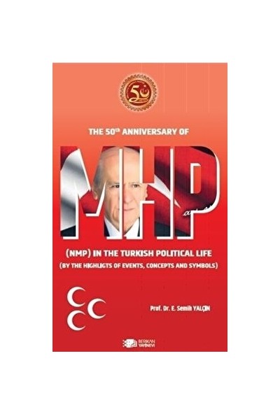 The 50TH Anniversary Of Mhp (Nmp) In The Turkish Political Life (By The Highlights Of Events, Concepts And Symbols) - E. Semih Yalçın - E. Semih Yalçın The 50TH Anniversary Of Mhp (Nmp) In The Turkish Political Life (By The Highlights Of Events, Concepts And Symbols) - E. Semih Yalçın - E. Semih Yalçın