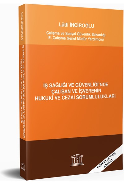 Iş Sağlığı ve Güvenliği'nde Çalışan ve Işverenin Hukuki ve Cezai Sorumlulukları (Güncellenmiş 3.baskı) - Lütfi Inciroğlu Iş Sağlığı ve Güvenliği'nde Çalışan ve Işverenin Hukuki ve Cezai Sorumlulukları (Güncellenmiş 3.baskı) - Lütfi Inciroğlu