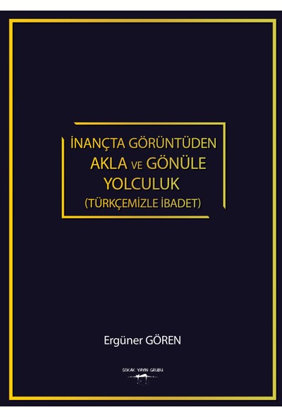 Inançta Görüntüden Akla ve Gönüle Yolculuk(Türkçemizle Ibader) - Ergüner Gören