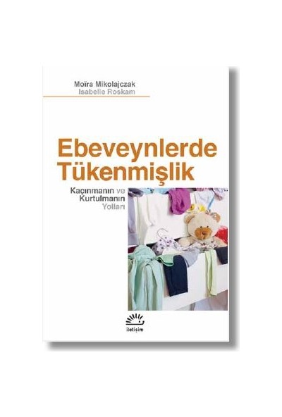 Ebeveynlerde Tükenmişlik Kaçınmanın Ve Kurtulmanın Yolları - Moira Mikolajczak - Isabelle Roskam