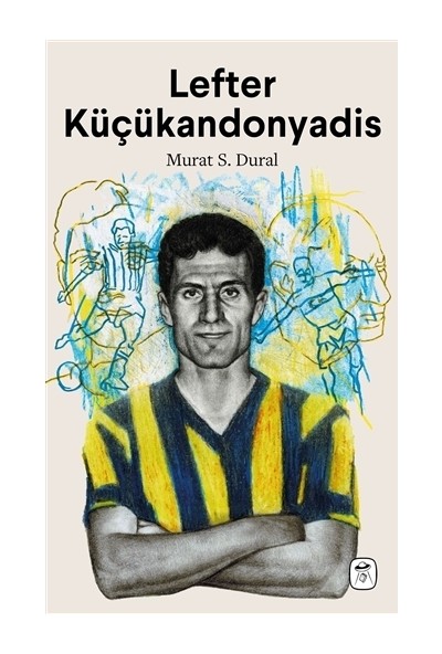 Lefter Küçükandonyadis: Efsaneler Ölmez - Murat S. Dural Lefter Küçükandonyadis: Efsaneler Ölmez - Murat S. Dural