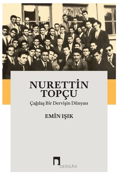 Nurettin Topçu: Çağdaş Bir Dervişin Dünyası - Emin Işık