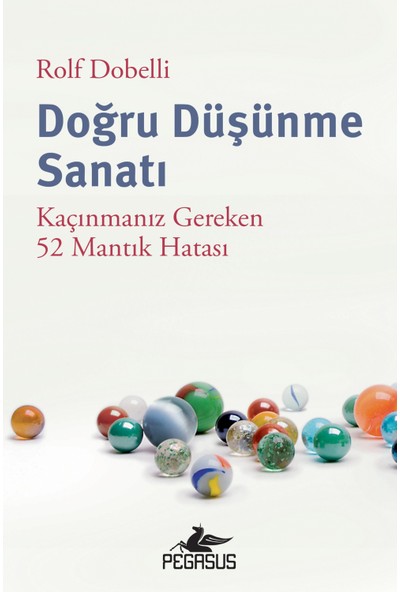 Doğru Düşünme Sanatı: Kaçınmanız Gereken 52 Mantık Hatası - Rolf Dobelli Doğru Düşünme Sanatı: Kaçınmanız Gereken 52 Mantık Hatası - Rolf Dobelli