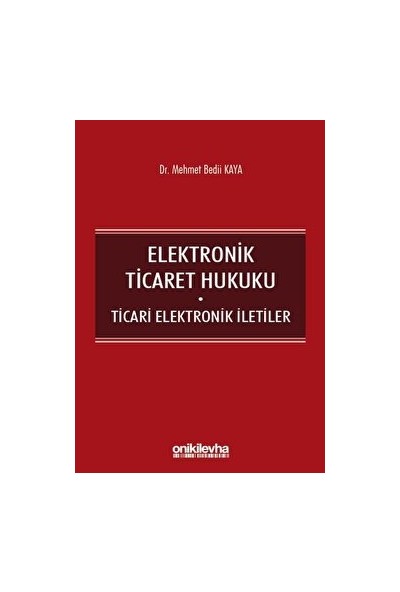 Elektronik Ticaret Hukuku: Ticari Elektronik Iletiler - Mehmet Bedii Kaya Elektronik Ticaret Hukuku: Ticari Elektronik Iletiler - Mehmet Bedii Kaya
