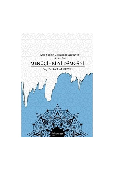 Arap Şiirinin Gölgesinde Serinleyen Bir Fars Şair Menuçihri-Yi Damgani - Sadık Armutlu