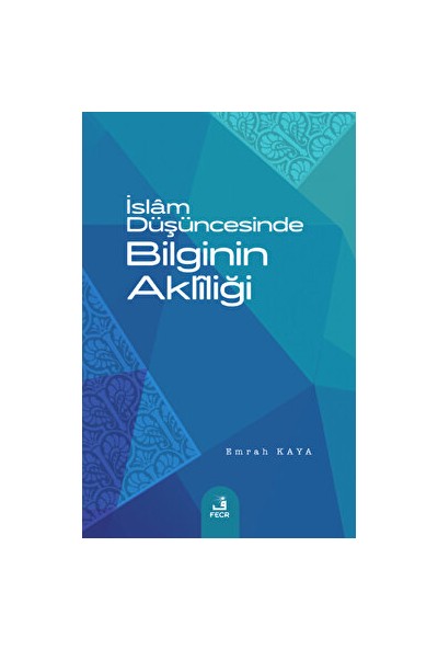 Islam Düşüncesinde Bilginin Akliliği - Emrah Kaya