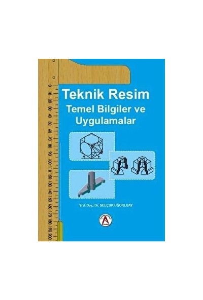 Teknik Resim Temel Bilgiler ve Uygulamalar - Selçuk Uğurluay Teknik Resim Temel Bilgiler ve Uygulamalar - Selçuk Uğurluay