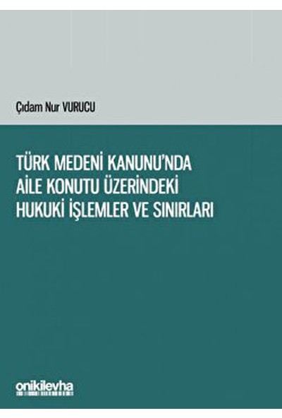 Türk Medeni Kanunu'nda Aile Konutu Üzerindeki Hukuki Işlemler ve Sınırları - Çıdam Nur Vurucu Türk Medeni Kanunu'nda Aile Konutu Üzerindeki Hukuki Işlemler ve Sınırları - Çıdam Nur Vurucu