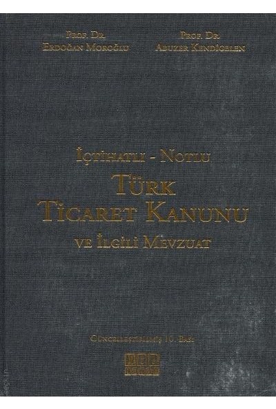 Içtihatlı - Notlu Türk Ticaret Kanunu ve Ilgili Mevzuat - Erdoğan Moroğlu Içtihatlı - Notlu Türk Ticaret Kanunu ve Ilgili Mevzuat - Erdoğan Moroğlu