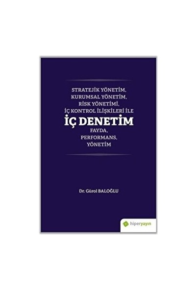 Stratejik Yönetim, Kurumsal Yönetim, Risk Yönetimi, Iç Kontrol Ilişkileri Ile Iç Denetim Fayda, Performans, Yönetim - Gürol Baloğlu Stratejik Yönetim, Kurumsal Yönetim, Risk Yönetimi, Iç Kontrol Ilişkileri Ile Iç Denetim Fayda, Performans, Yönetim - Gürol Baloğlu