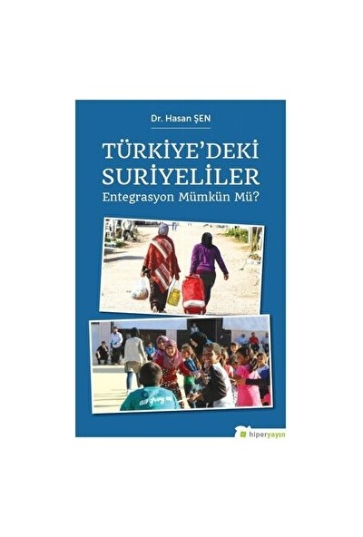 Türkiye’deki Suriyeliler - Entegrasyon Mümkün Mü? - Hasan Şen Türkiye’deki Suriyeliler - Entegrasyon Mümkün Mü? - Hasan Şen