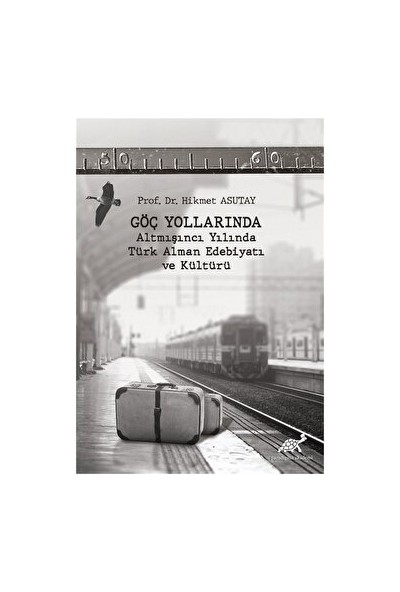 Göç Yollarında - Altmışıncı Yılında Türk Alman Edebiyatı ve Kültürü - Hikmet Asutay