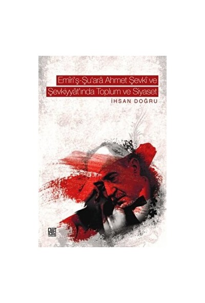 Emiri’ş-Şu‘ara Ahmet Şevki ve Şevkiyyat’ında Toplum ve Siyaset - İhsan Doğru Emiri’ş-Şu‘ara Ahmet Şevki ve Şevkiyyat’ında Toplum ve Siyaset - İhsan Doğru