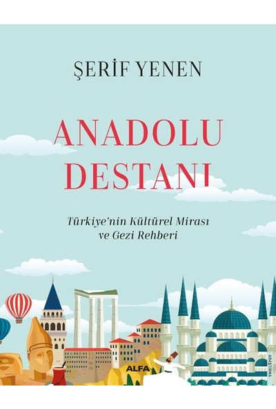 Anadolu Destanı Türkiye’nin Kültürel Mirası ve Gezi Rehberi - Şerif Yenen Anadolu Destanı Türkiye’nin Kültürel Mirası ve Gezi Rehberi - Şerif Yenen
