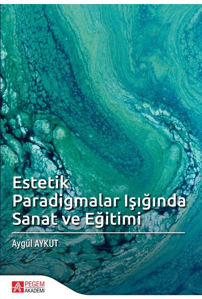 Estetik Paradigmalar Işığında Sanat Ve Eğitimi - Aygül Aykut