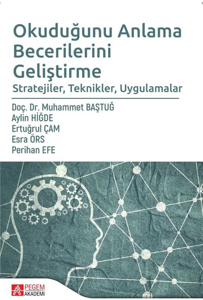 Okuduğunu Anlama Becerilerini Geliştirme Stratejiler,Teknikler, Uygulamalar, - Muhammet Baştuğ - Aylin Hiğde - Ertuğrul Çam - Esra Örs - Perihan Efe Okuduğunu Anlama Becerilerini Geliştirme Stratejiler,Teknikler, Uygulamalar, - Muhammet Baştuğ - Aylin Hiğde - Ertuğrul Çam - Esra Örs - Perihan Efe