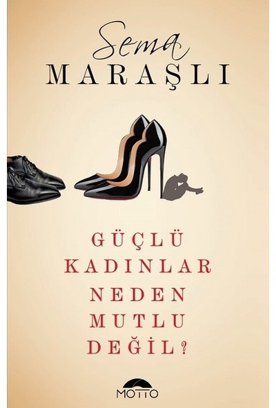 Güçlü Kadınlar Neden Mutlu Değil? - Sema Maraşlı