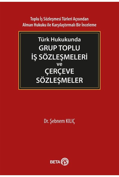 Türk Hukukunda Grup Toplu İş Sözleşmeleri Ve Çerçeve Sözleşmeler - Şebnem Kılıç