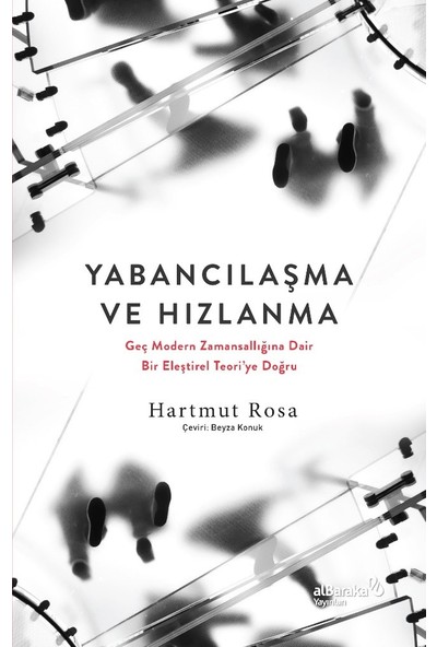 Yabancılaşma ve Hızlanma: Geç Modern Zamansallığına Dair Bir Eleştirel Teori’ye Doğru - Hartmut Rosa Yabancılaşma ve Hızlanma: Geç Modern Zamansallığına Dair Bir Eleştirel Teori’ye Doğru - Hartmut Rosa