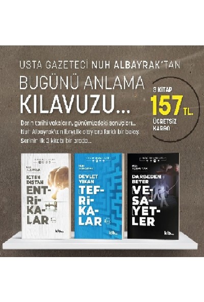 KTB Yayınları Bugünü Anlama Kılavuzu 3'lü Set ( Içten Dıştan Entrikalar - Devlet Yıkan Tefrikalar - Darbeden Beter Vesayetler ) - Nuh Albayrak - Ktb Yayınları KTB Yayınları Bugünü Anlama Kılavuzu 3'lü Set ( Içten Dıştan Entrikalar - Devlet Yıkan Tefrikalar - Darbeden Beter Vesayetler ) - Nuh Albayrak - Ktb Yayınları
