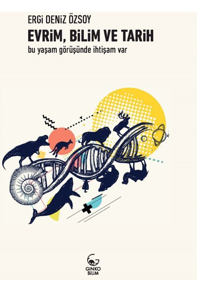 Evrim, Bilim ve Tarih –bu Yaşam Görüşünde Ihtişam Var - Ergi Deniz Özsoy