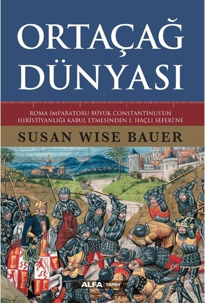 Roma İmparatoru Büyük Constantinus’un Hıristiyanlığı Kabul Etmesinden 1. Haçlı Seferi’ne - Susan Wise Bauer Roma İmparatoru Büyük Constantinus’un Hıristiyanlığı Kabul Etmesinden 1. Haçlı Seferi’ne - Susan Wise Bauer