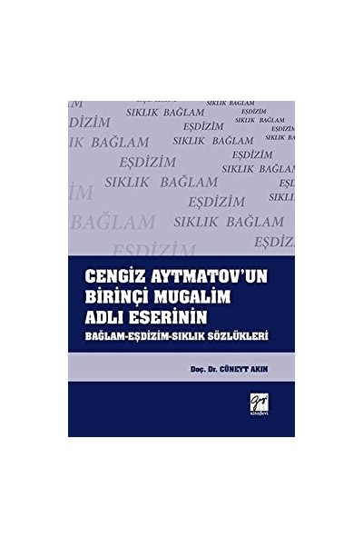 Gazi Kitabevi Cengiz AYTmatov'un Birinçi Mugalim Adlı Eserinin Bağlam-Eşdizim-Sıklık Sözlükleri Gazi Kitabevi Cengiz AYTmatov'un Birinçi Mugalim Adlı Eserinin Bağlam-Eşdizim-Sıklık Sözlükleri