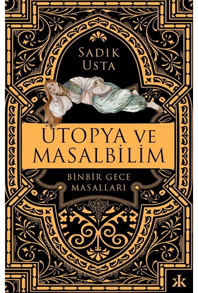 Ütopya ve Masalbilim - Binbir Gece Masalları - Sadık Usta Ütopya ve Masalbilim - Binbir Gece Masalları - Sadık Usta