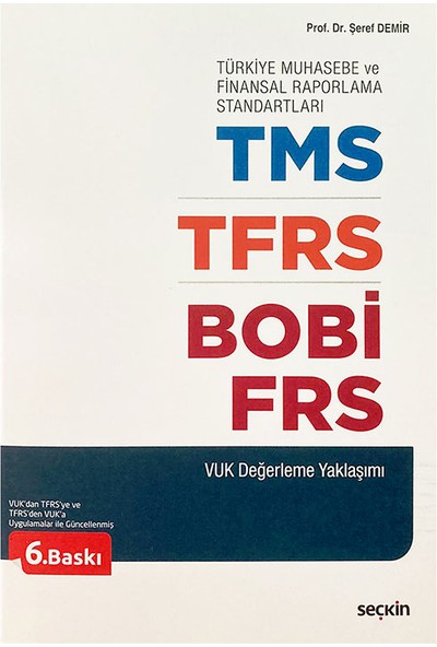 Türkiye Muhasebe ve Finansal Raporlama Standartları TMS TFRS BOBİ FRS (VUK Değerleme Yaklaşımı) - Şeref Demir Türkiye Muhasebe ve Finansal Raporlama Standartları TMS TFRS BOBİ FRS (VUK Değerleme Yaklaşımı) - Şeref Demir