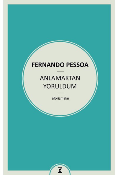 Anlamaktan Yoruldum-Fernando Pessoa Anlamaktan Yoruldum-Fernando Pessoa