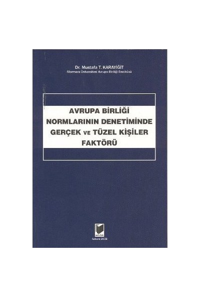 Avrupa Birliği Normlarının Denetiminde Gerçek Ve Tüzel Kişiler Faktörü-Mustafa T. Karayiğit Avrupa Birliği Normlarının Denetiminde Gerçek Ve Tüzel Kişiler Faktörü-Mustafa T. Karayiğit