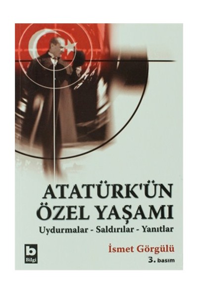 Atatürk'Ün Özel Yaşamı Uydurmalar-Saldırılar-Yanıtlar-İsmet Görgülü Atatürk'Ün Özel Yaşamı Uydurmalar-Saldırılar-Yanıtlar-İsmet Görgülü