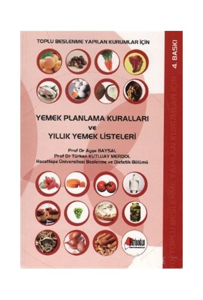 Toplu Beslenme Yapılan Kurumlar İçin Yemek Planlama Kuralları Ve Yıllık Yemek Listeleri-Ayşe Baysal Toplu Beslenme Yapılan Kurumlar İçin Yemek Planlama Kuralları Ve Yıllık Yemek Listeleri-Ayşe Baysal