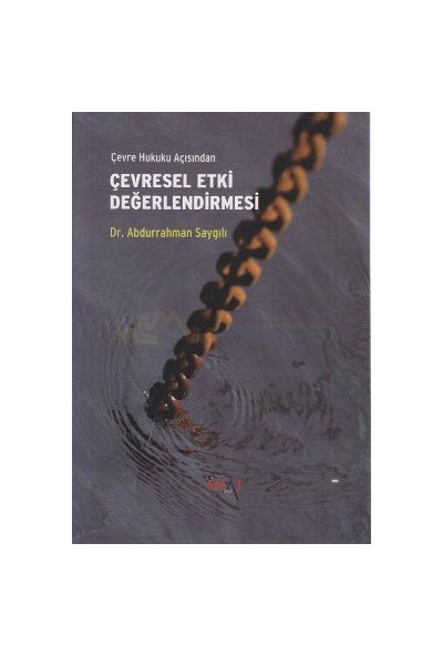 Çevre Hukuku Açısından Çevresel Etki Değerlendirmesi-Abdurrahman Saygılı Çevre Hukuku Açısından Çevresel Etki Değerlendirmesi-Abdurrahman Saygılı