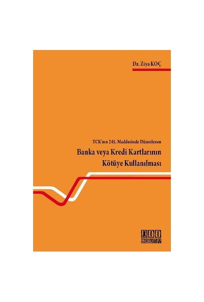 Tck'Nın 245. Maddesinde Düzenlenen Banka Veya Kredi Kartlarının Kötüye Kullanılması-Ziya Koç Tck'Nın 245. Maddesinde Düzenlenen Banka Veya Kredi Kartlarının Kötüye Kullanılması-Ziya Koç