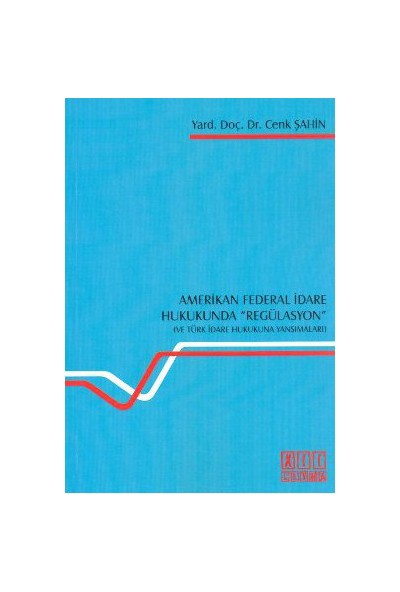 Amerikan Federal İdare Hukukunda Regülasyon Ve Türk İdare Hukukuna Yansımaları-Cenk Şahin Amerikan Federal İdare Hukukunda Regülasyon Ve Türk İdare Hukukuna Yansımaları-Cenk Şahin