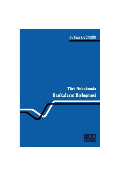 Türk Hukukunda Bankaların Birleşmesi-Seda Ş. Güngör