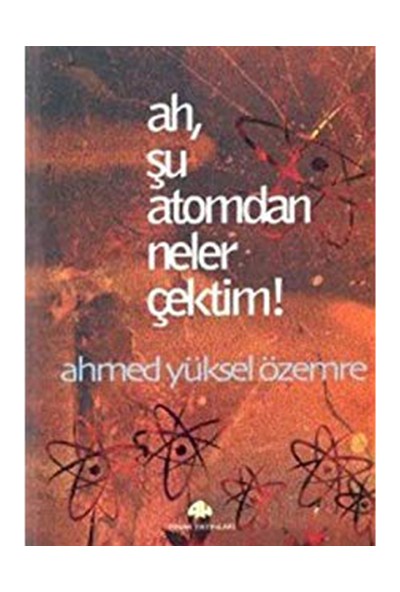 Ah, Şu Atomdan Neler Çektim!-Ahmed Yüksel Özemre