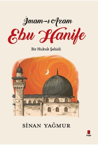 İmam-I Azam Ebu Hanife Bir Hukuk Şehidi - Sinan Yağmur İmam-I Azam Ebu Hanife Bir Hukuk Şehidi - Sinan Yağmur