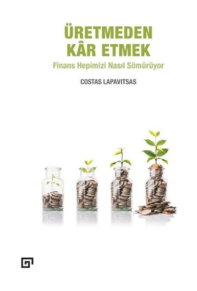 Üretmeden Kâr Etmek: Finans Hepimizi Nasıl Sömürüyor - Costas Lapavitsas