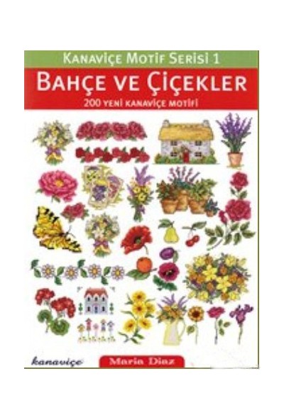 Kanaviçe Motif Serisi 1 : Bahçe ve Çiçekler - 200 Yeni Kanaviçe Motifi - Maria Diaz Kanaviçe Motif Serisi 1 : Bahçe ve Çiçekler - 200 Yeni Kanaviçe Motifi - Maria Diaz