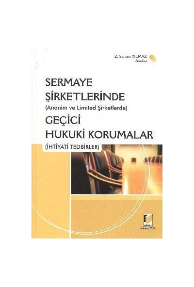 Sermaye Şirketlerinde Geçici Hukuki Korumalar-Z. Sanem Yılmaz Sermaye Şirketlerinde Geçici Hukuki Korumalar-Z. Sanem Yılmaz