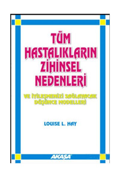 Tüm Hastalıkların Zihinsel Nedenleri - Louise L. Hay