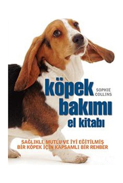 Köpek Bakımı El Kitabı - Sağlıklı, Mutlu ve İyi Eğitilmiş Bir Köpek için Kapsamlı Bir Rehber - Sophie Collins Köpek Bakımı El Kitabı - Sağlıklı, Mutlu ve İyi Eğitilmiş Bir Köpek için Kapsamlı Bir Rehber - Sophie Collins