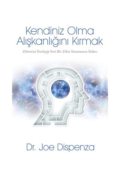 Kendiniz Olma - Alışkanlığını Kırmak-Joe Dispenza Kendiniz Olma - Alışkanlığını Kırmak-Joe Dispenza