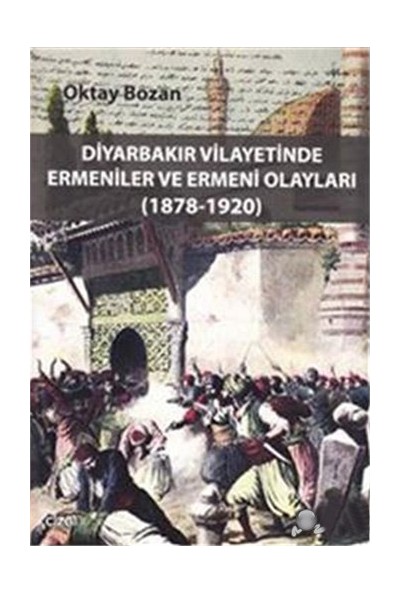 Diyarbakır Vilayetinde Ermeniler Ve Ermeni Olayları (1878-1920)-Oktay Bozan Diyarbakır Vilayetinde Ermeniler Ve Ermeni Olayları (1878-1920)-Oktay Bozan