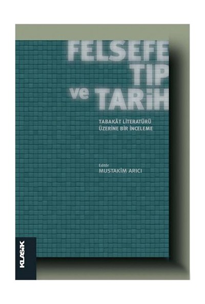 Felsefe, Tıp Ve Tarih - Tabakât Literatürü Üzerine Bir İnceleme-Kolektif Felsefe, Tıp Ve Tarih - Tabakât Literatürü Üzerine Bir İnceleme-Kolektif