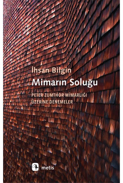 Mimarın Soluğu: Peter Zumthor Mimarlığı Üzerine Denemeler-İh­San Bil­Gin